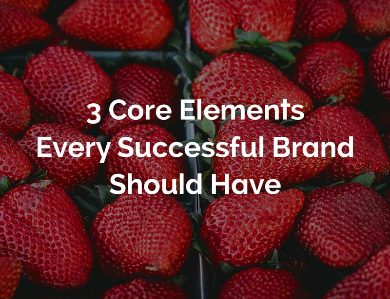 3 Core Elements Every Successful Brand Should Have